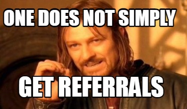 Meme Maker - One does not simply Get Referrals Meme Generator!