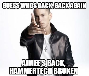 Meme Maker - Guess Whos Back, Back again Aimee's back, HammerTech ...