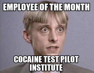 Meme Maker - Employee of the month Cocaine Test Pilot Institute Meme ...