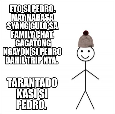 Meme Maker - Eto si Pedro. May nabasa syang gulo sa family chat ...