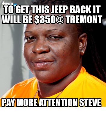 Meme Maker - To get this jeep back it will be $350@ tremont Pay more ...