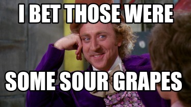 Meme Maker - I bet those were some spur grapes. Meme Generator!