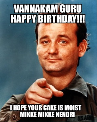 Meme Maker - VANNAKAM GURU HAPPY BIRTHDAY!!! I hope your cake is moist ...