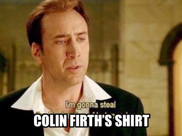 Meme Maker - colin firth’s shirt Meme Generator!