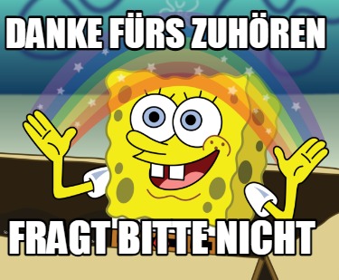 Meme Maker - Danke fürs Zuhören Fragt bitte nicht Meme Generator!