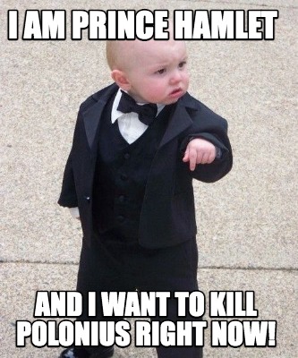 Meme Maker - I am prince hamlet and i want to kill polonius right now ...