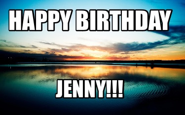 Meme Maker - Happy Birthday Jenny!!! Meme Generator!