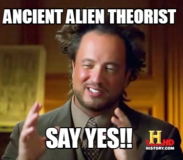 Meme Maker - Ancient Alien Theorist Say Yes!! Meme Generator!