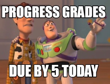 Meme Maker - Progress Grades Due by 5 today Meme Generator!