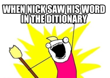 Meme Maker - when nick saw his word in the ditionary Meme Generator!