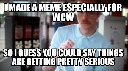 Meme Maker - I made a meme especially for WCW So I guess you could say ...