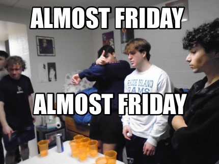Meme Maker - Almost Friday Almost friday Meme Generator!