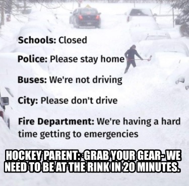 Meme Maker - Hockey Parent: Grab your gear- we need to be at the rink ...