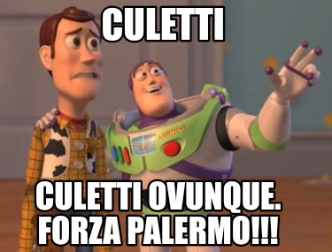 Meme Maker - CULETTI Culetti OVUNQUE. FORZA PALERMO!!! Meme Generator!