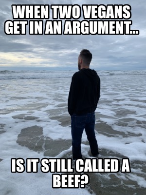 Meme Maker - When two vegans get in an argument… Is it still called a ...