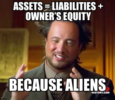 Meme Maker - Assets = liabilities + Owner’s Equity Because aliens Meme Generator!