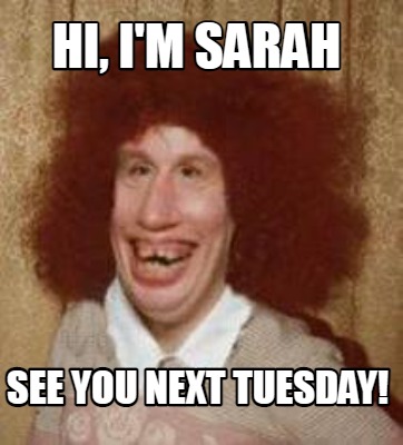 Meme Maker - Hi, I'm Sarah See you next Tuesday! Meme Generator!