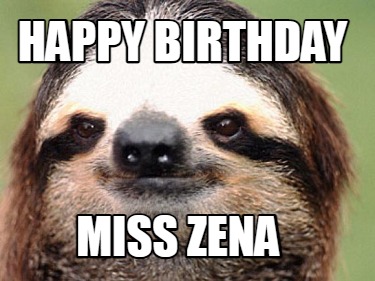 Meme Maker - happy Birthday miss Zena Meme Generator!