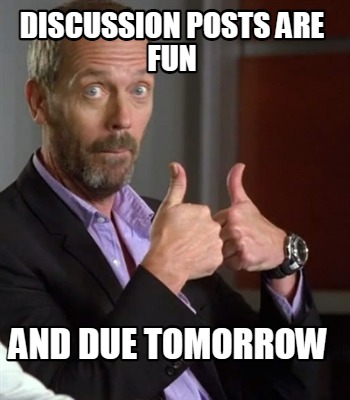 Meme Maker - Discussion Posts Are Fun And Due Tomorrow Meme Generator!