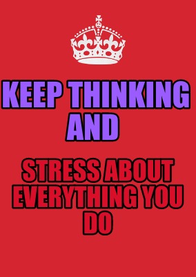 Meme Maker - keep thinking and stress about everything you do Meme Generator!