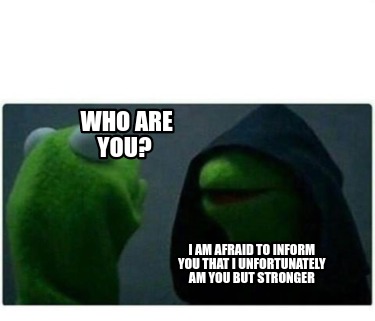 Meme Maker - Who are you? I am afraid to inform you that I ...