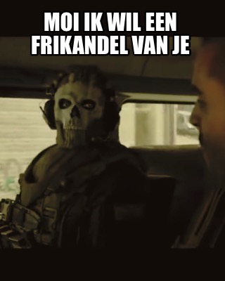 Meme Maker - Moi ik wil een frikandel van je Meme Generator!