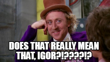 Meme Maker - Does that really mean that, Igor?!????!? Meme Generator!
