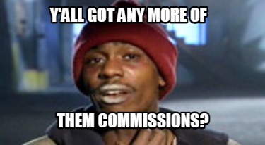 Meme Maker - y'all got any more of them commissions? Meme Generator!