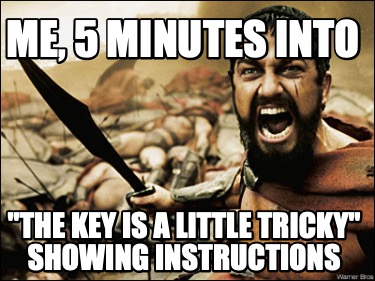 Meme Maker - Me, 5 minutes into "the key is a little tricky" showing ...