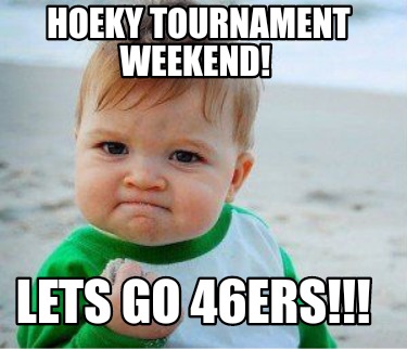 Meme Maker - Hoeky tournament weekend! LETS GO 46ERS!!! Meme Generator!