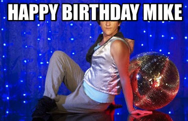 Meme Maker - Happy birthday MIKE Meme Generator!