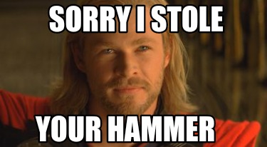 Meme Maker - Sorry I stole Your hammer Meme Generator!