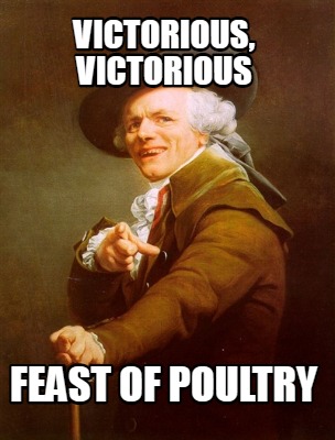 Meme Maker - VICTORIOUS, VICTORIOUS FEAST OF POULTRY Meme Generator!