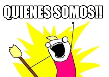 Meme Maker - Quienes somos!! Meme Generator!