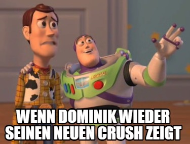 Meme Maker - wenn Dominik wieder seinen neuen crush zeigt Meme Generator!