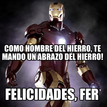 Meme Maker - Felicidades, Fer Como hombre del hierro, te mando un ...