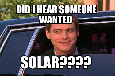 Meme Maker - Did I hear someone wanted Solar???? Meme Generator!