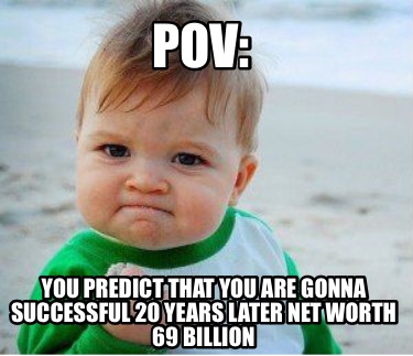Meme Maker - Pov: You predict that you are gonna successful 20 years ...