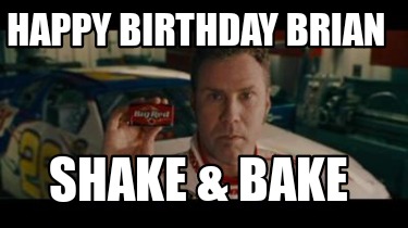 Meme Maker - Happy Birthday Brian Shake & Bake Meme Generator!