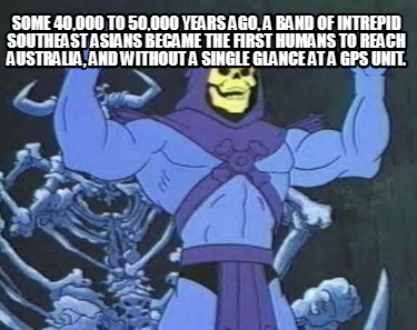 Meme Maker - Some 40,000 to 50,000 years ago, a band of intrepid ...