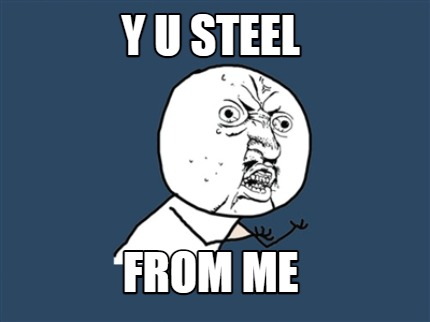 Meme Maker - Y U STEEL FROM ME Meme Generator!