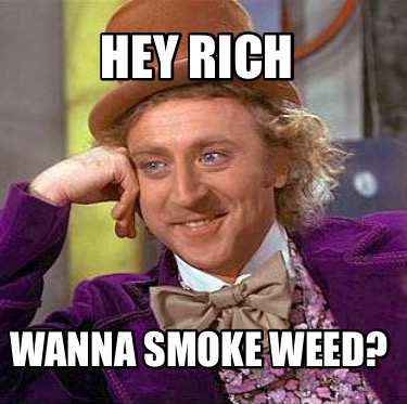 Meme Maker - Hey rich Wanna smoke weed? Meme Generator!