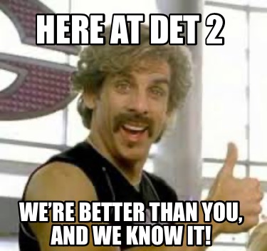 Meme Maker - Here at Det 2 We’re better than you, and we know it! Meme Generator!