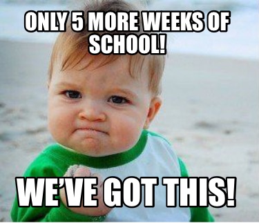 Meme Maker - ONLY 5 MORE WEEKS OF SCHOOL! WE’VE GOT THIS! Meme Generator!