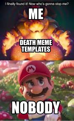 Meme Maker - me nobody death meme templates Meme Generator!