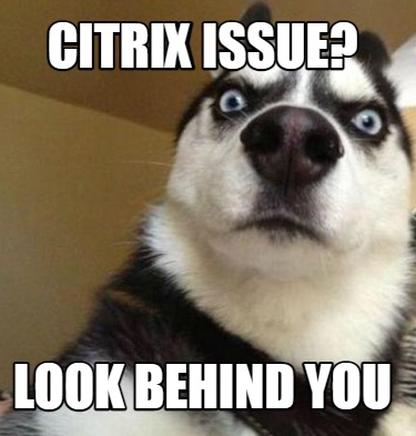 Meme Maker - Citrix Issue? Look Behind You Meme Generator!