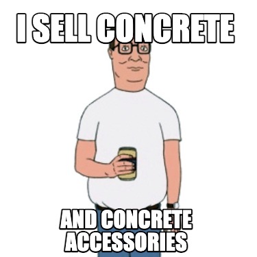 Meme Maker - i sell concrete and concrete accessories Meme Generator!
