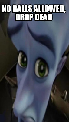 Meme Maker - no balls allowed, drop dead Meme Generator!