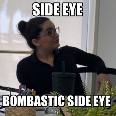 Meme Maker - SIDE EYE BOMBASTIC SIDE EYE Meme Generator!