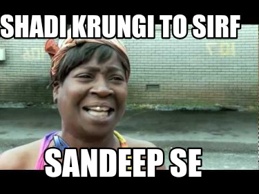 Meme Maker - Shadi krungi to sirf Sandeep se Meme Generator!